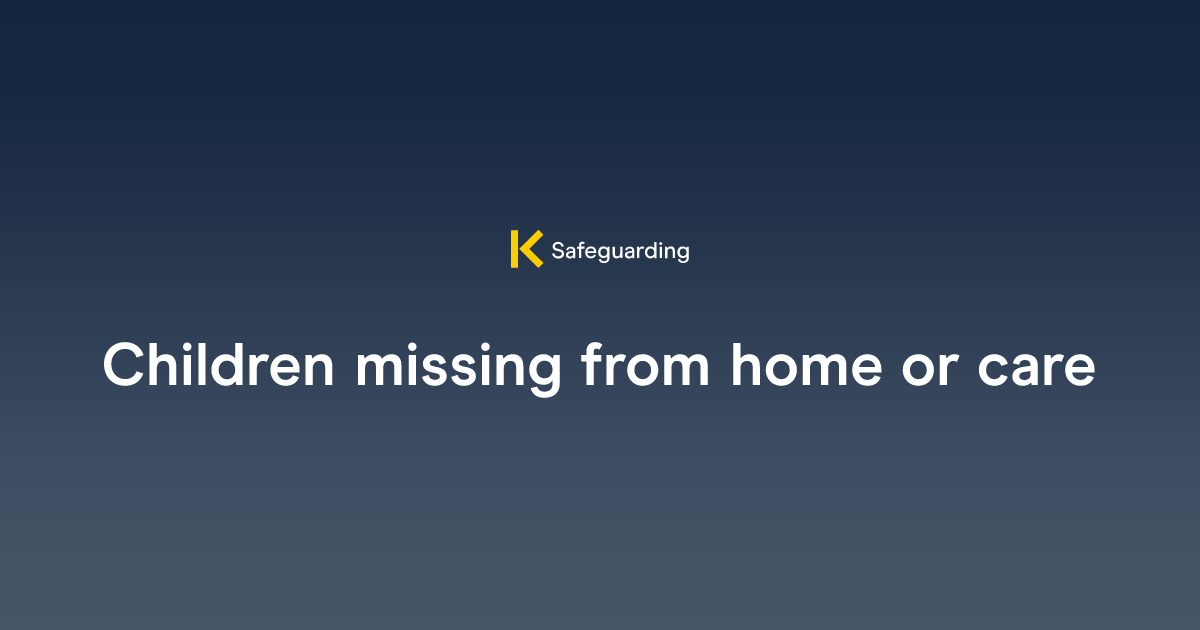 Children missing from home or care | The Key Safeguarding