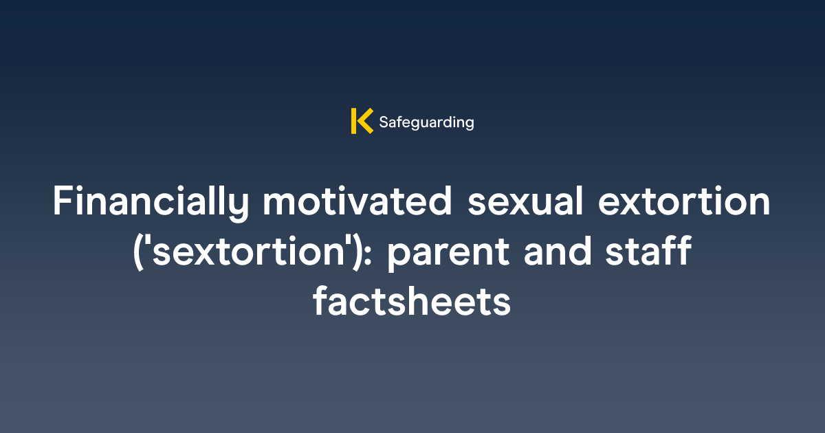 Financially motivated sexual extortion ('sextortion'): parent and staff ...