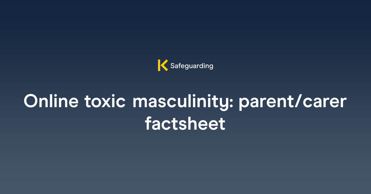 Online toxic masculinity: parent/carer factsheet | The Key Safeguarding